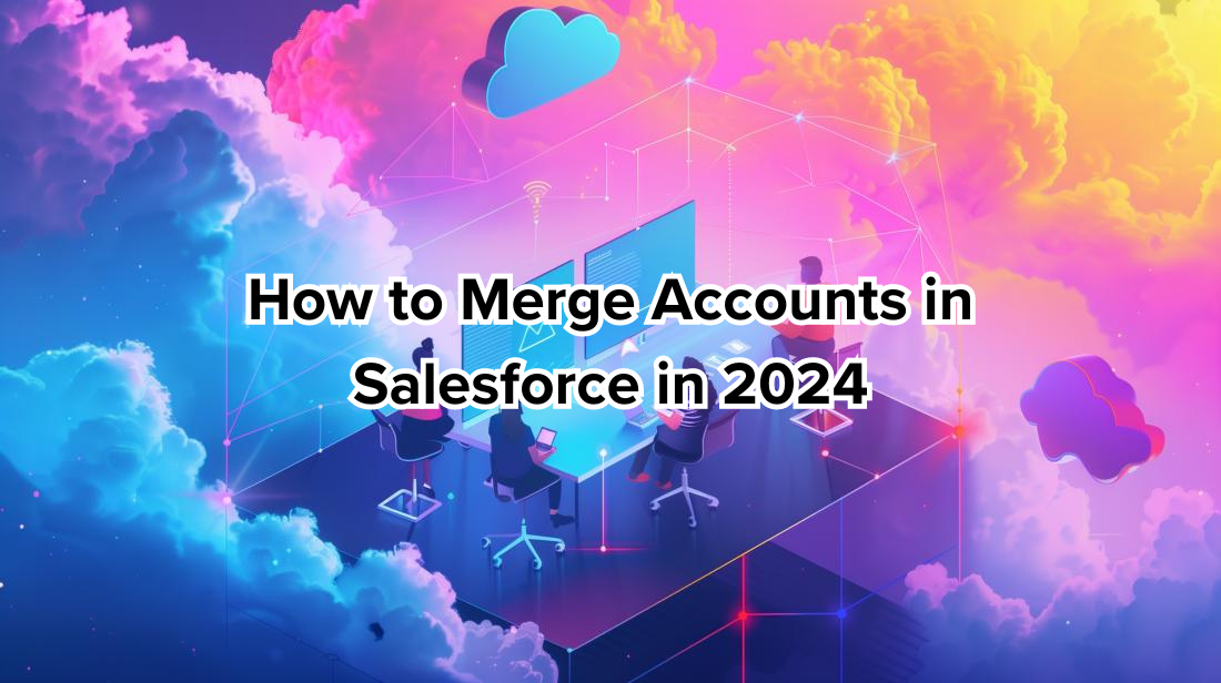 How to Merge Accounts in Salesforce in 2024